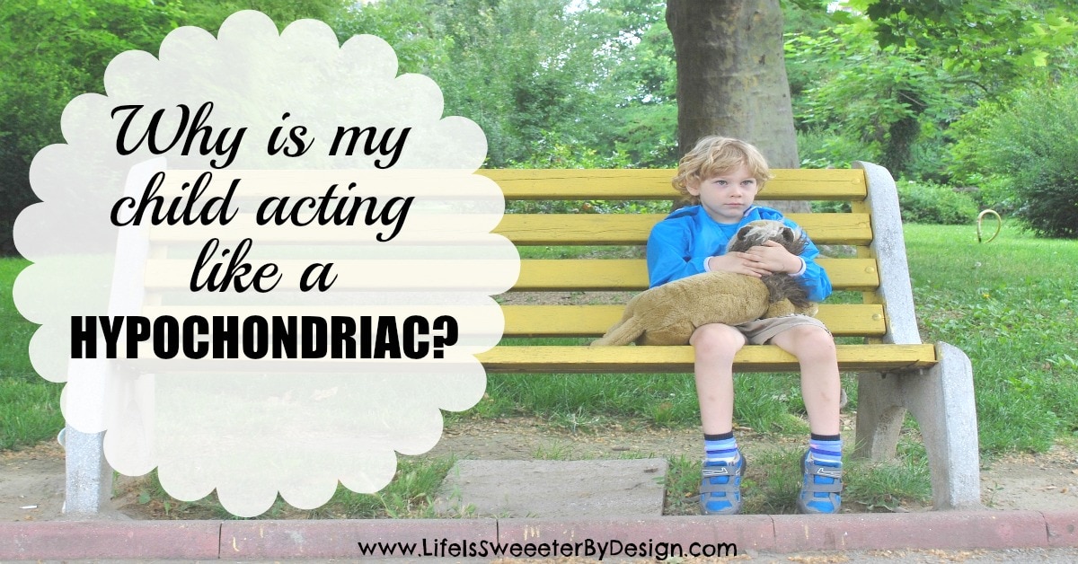 Why Does My Child Act Like a Hypochondriac - Life is Sweeter By Design