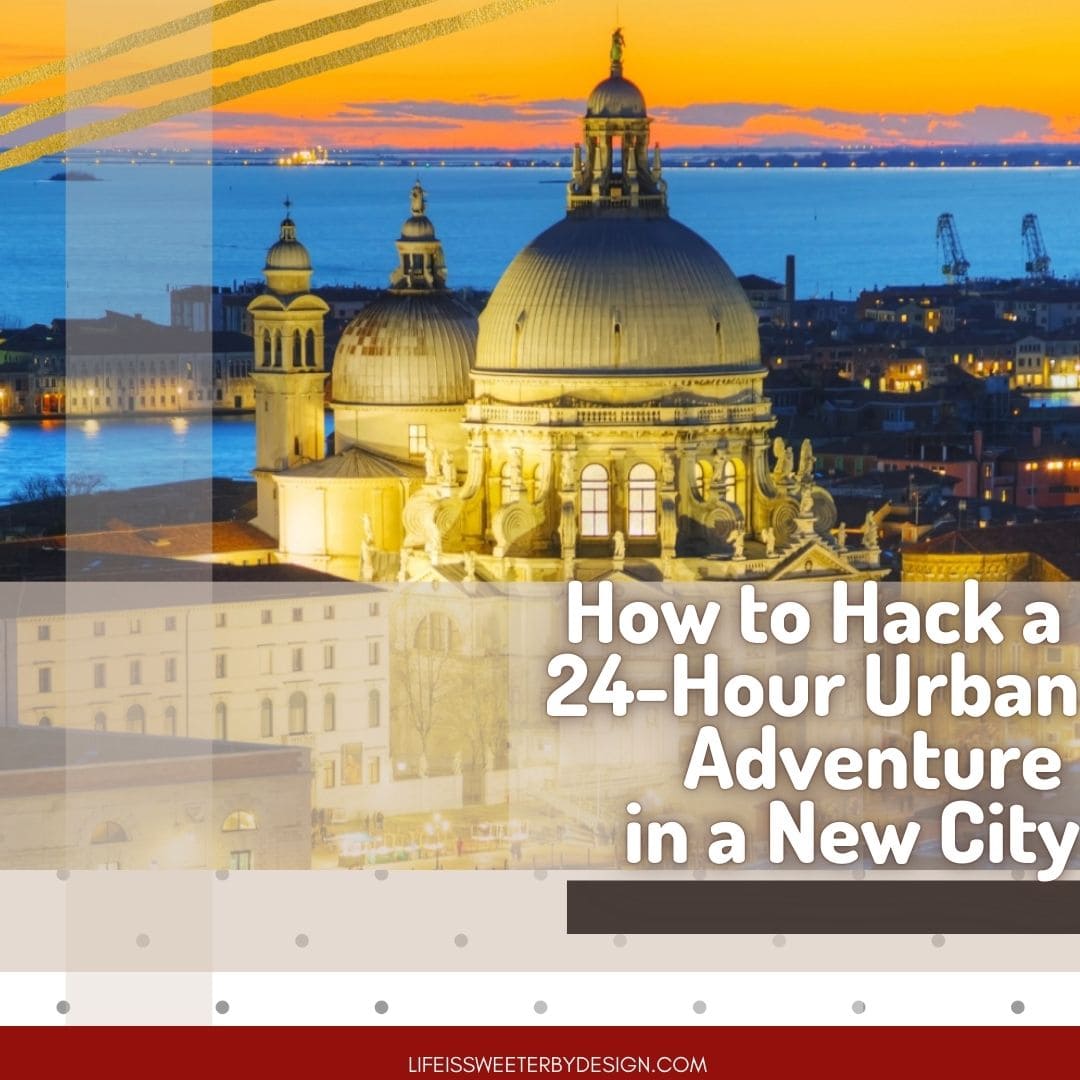 How to Hack a 24-Hour Urban Adventure in a New City - Life is Sweeter ...