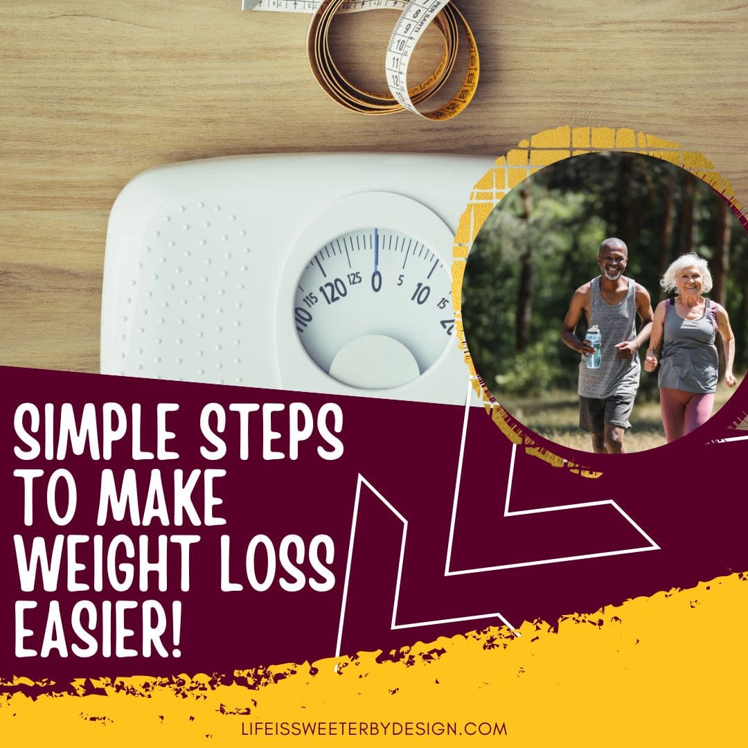 Simple Ways to Make Weight loss Easier - Life is Sweeter By Design