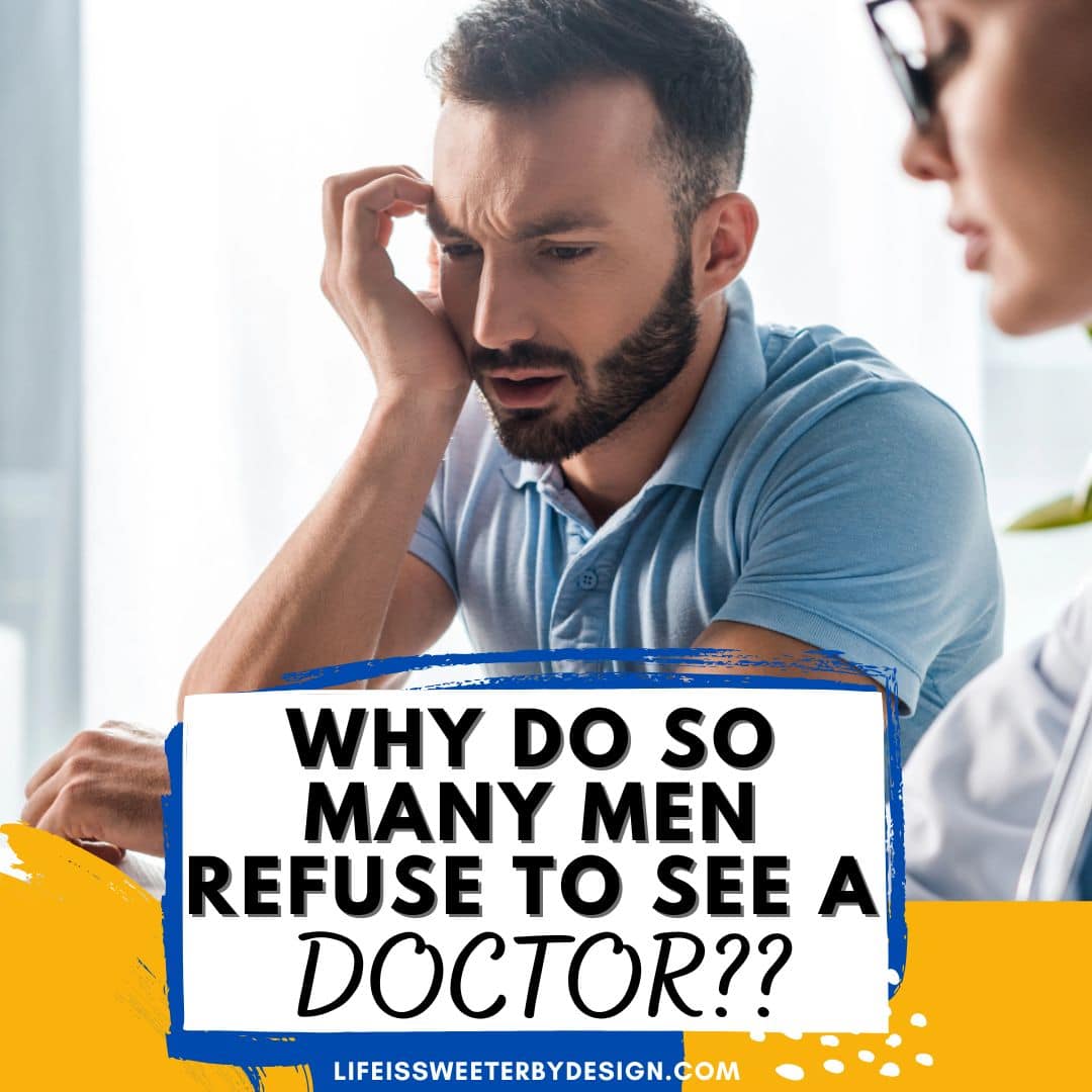 Why Do So Many Men Refuse to See a Doctor? - Life is Sweeter By Design